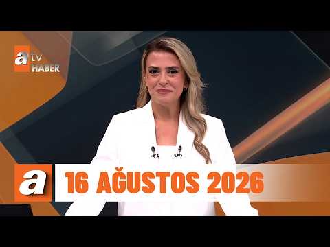 atv Ana Haber | 16 Ağustos 2026