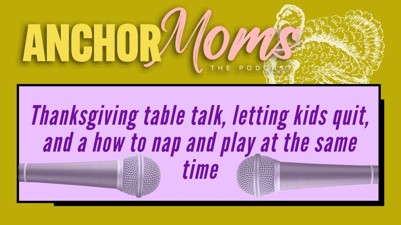 AnchorMoms: Thanksgiving table talk, letting kids quit and a how to nap ...