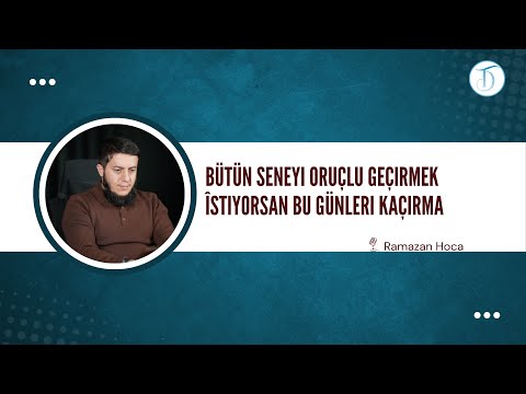 Bütün Seneyi Oruçlu Geçirmek İstiyorsan Bu Günleri Kaçırma | Ramazan Hoca