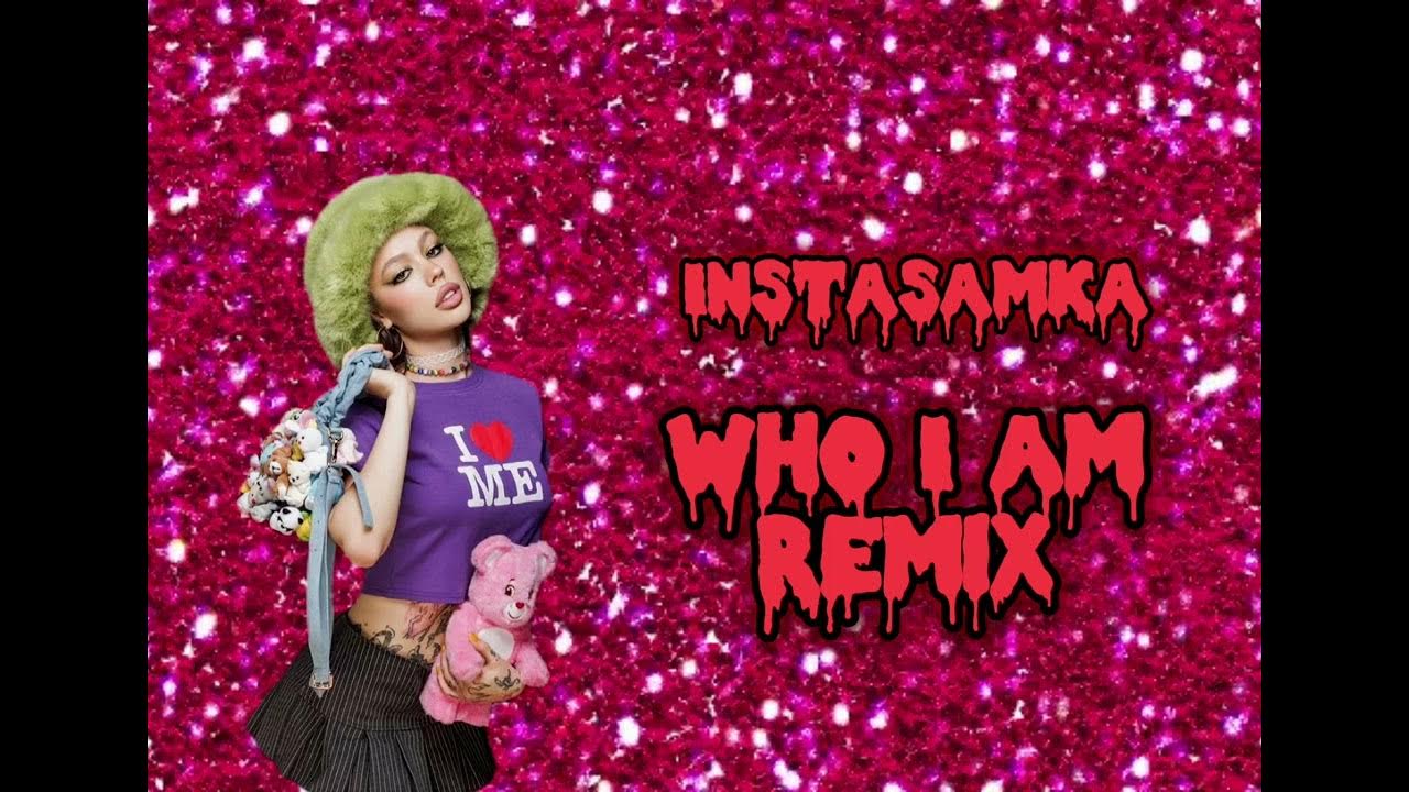 Instasamka Who I Am Remiх Youtube