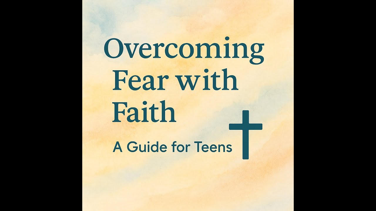 Overcoming Fear with Faith: A Guide for Teens - YouTube