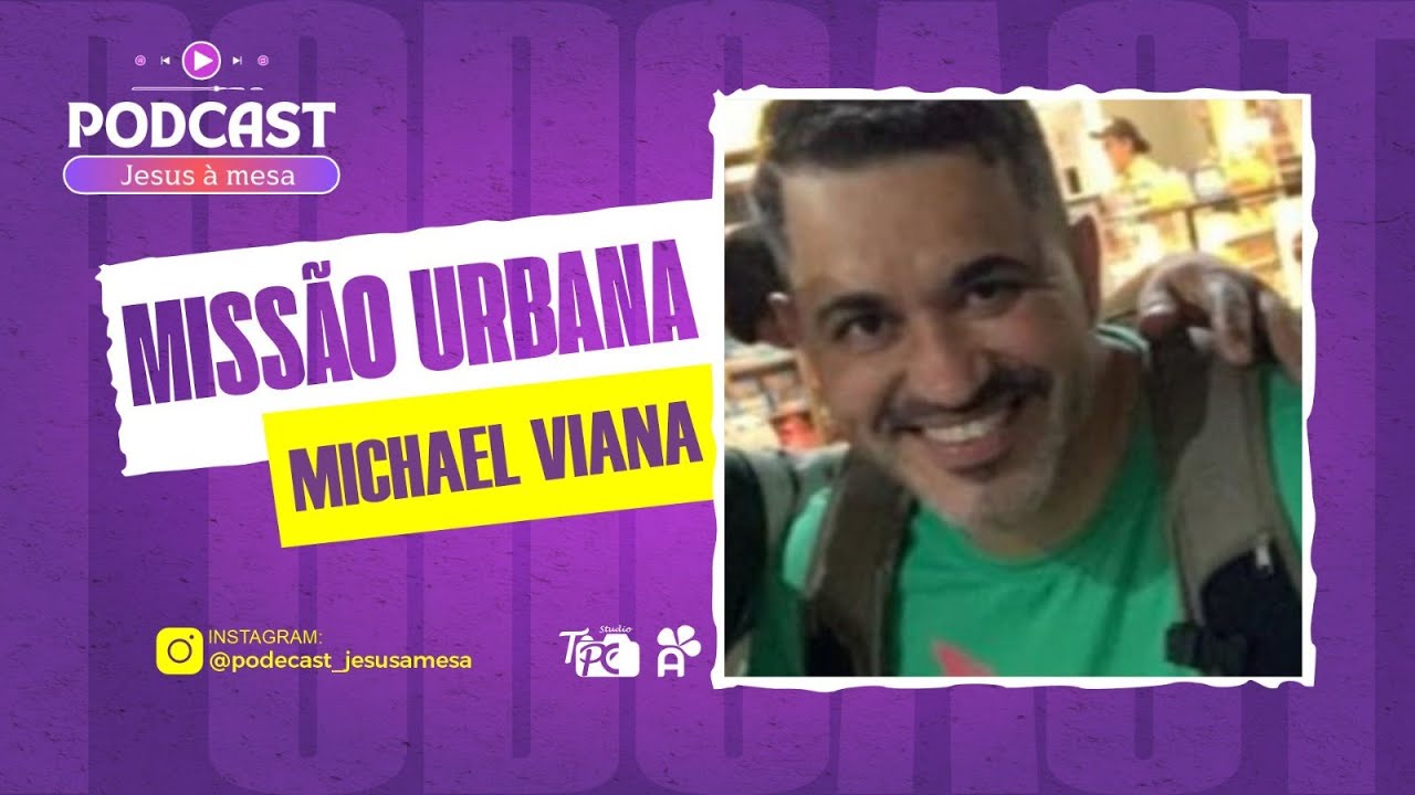 Tema: Missão Urbana - Convidados: Michael Viana - Jesus à Mesa - #051 ...