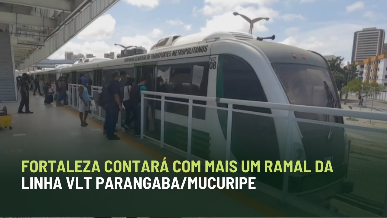 FORTALEZA CONTARÁ COM MAIS UM RAMAL DA LINHA VLT PARANGABA/MUCURIPE ...
