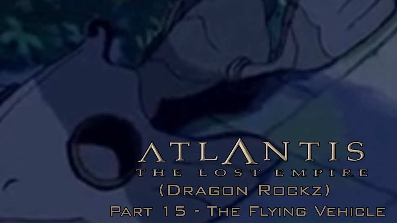 "Atlantis: The Lost Empire (Dragon Rockz)" Part 15 - The Flying Vehicle ...