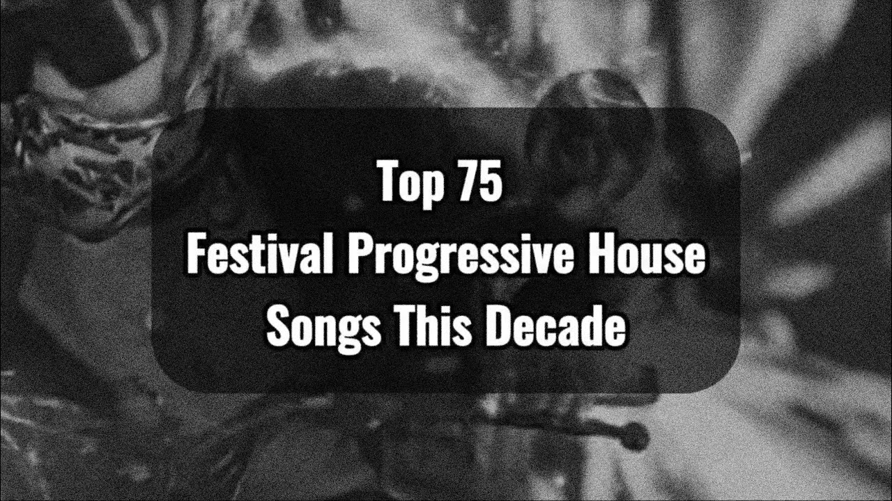 75 Most Streamed Festival Progressive House Tracks Made In This Decade ...