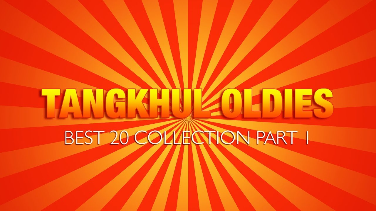 TANGKHUL OLDIES | BEST 20 COLLECTION PART 1 - YouTube Music
