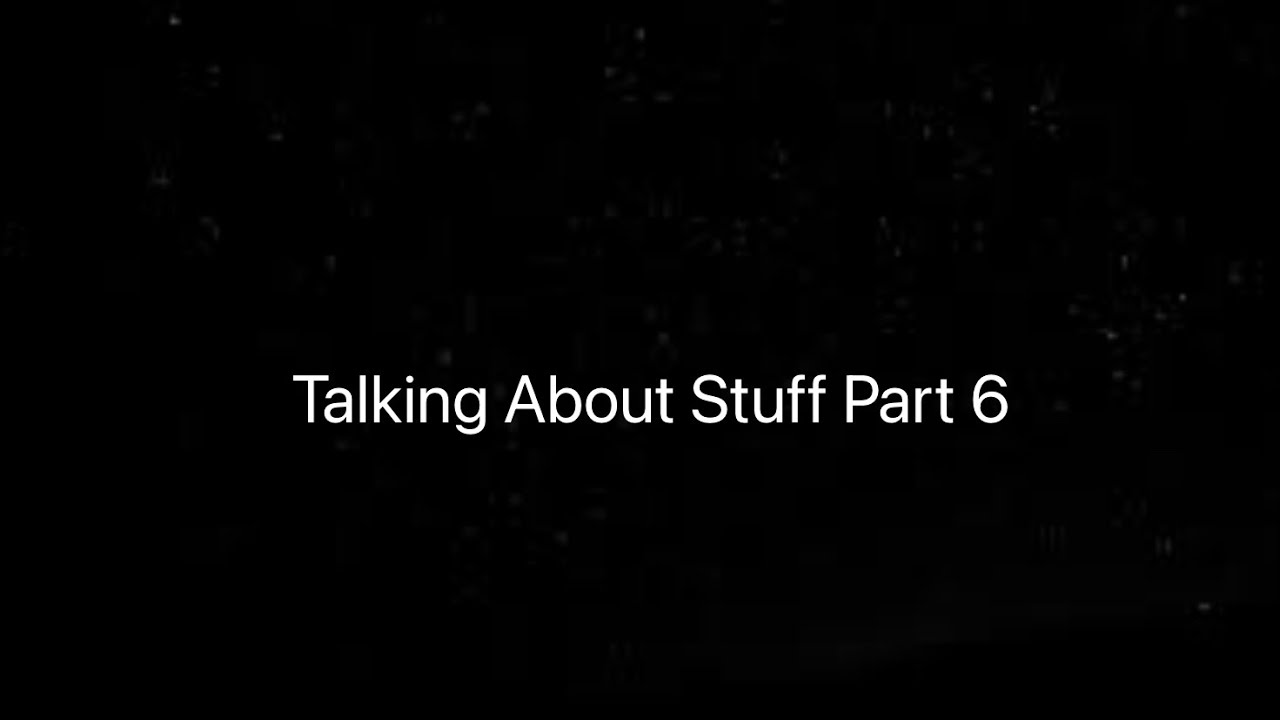 Talking About Stuff Part 6 - YouTube