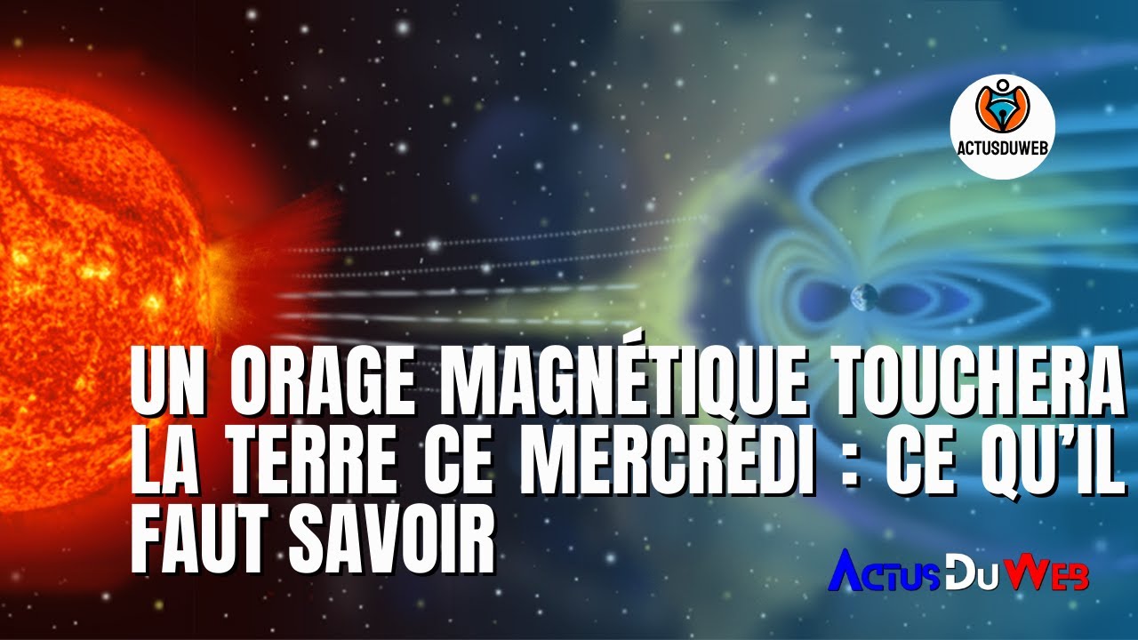 Un orage magnétique touchera la terre ce mercredi , ce qu’il faut ...