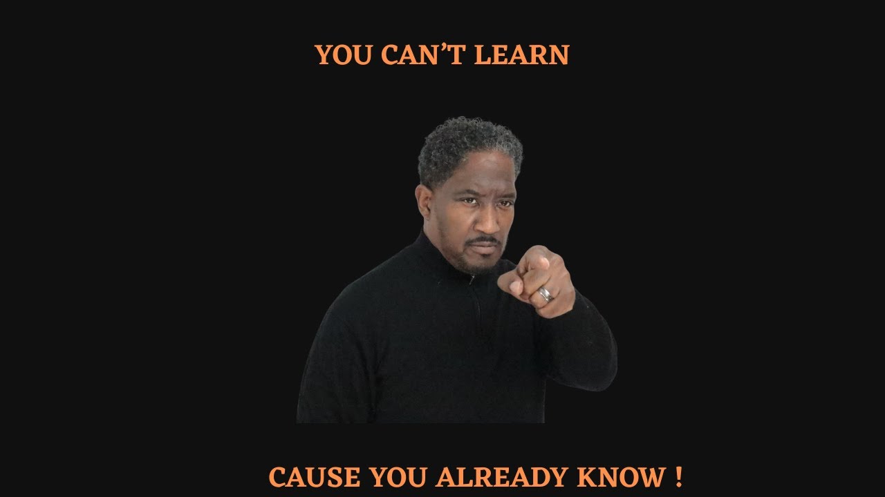 YOU CANT LEARN CAUSE YOU ALREADY KNOW! - YouTube