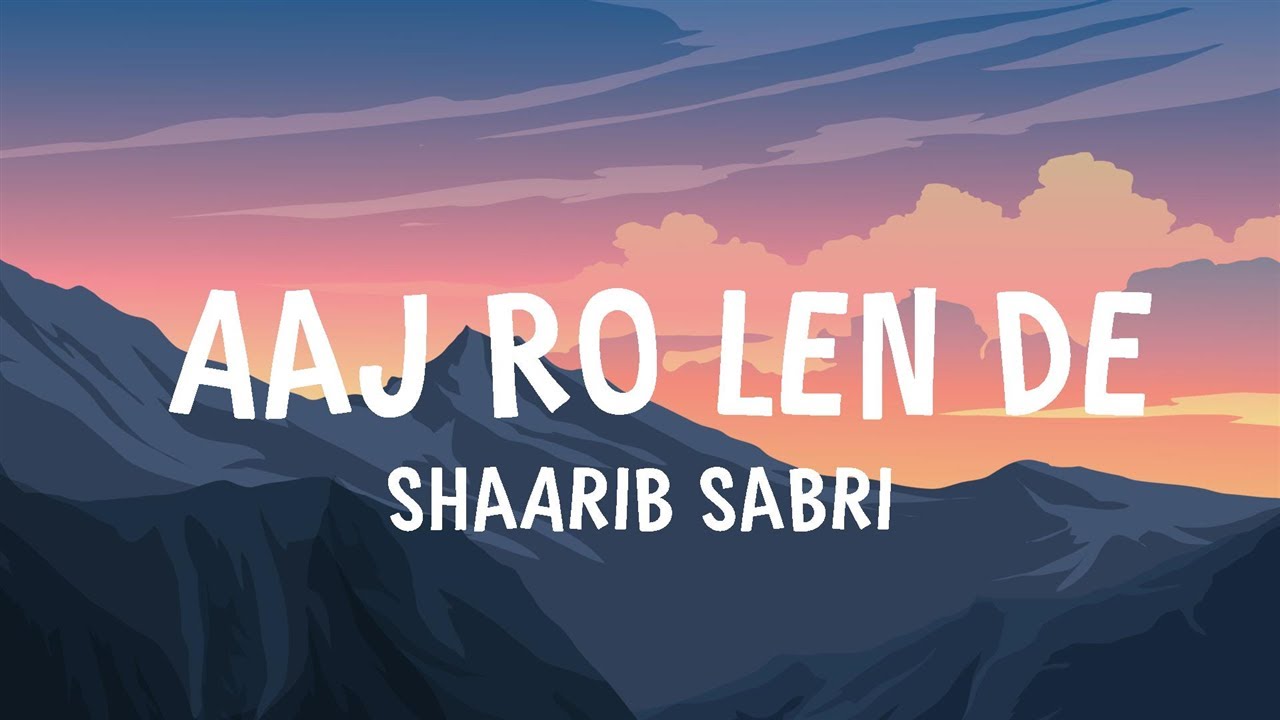 Shaarib Sabri - Aaj Ro Len De (LYRICS) - YouTube