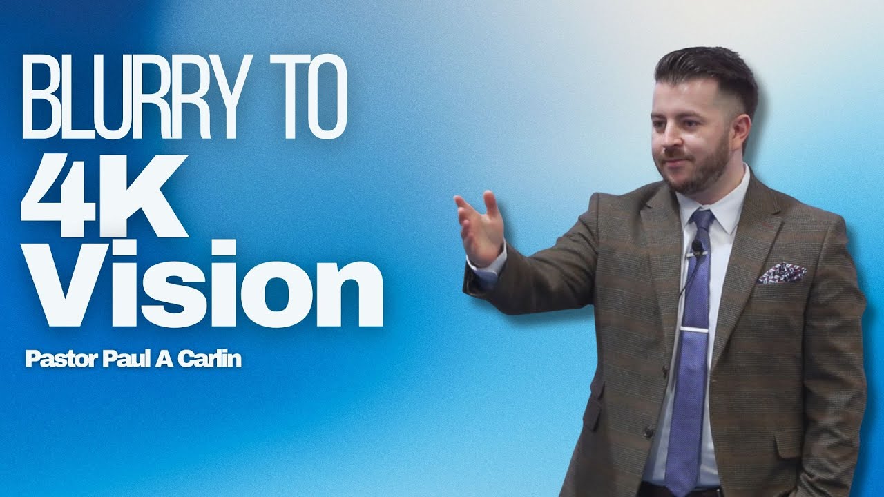 From Blurry to 4K Vision | Pastor Paul A Carlin - YouTube