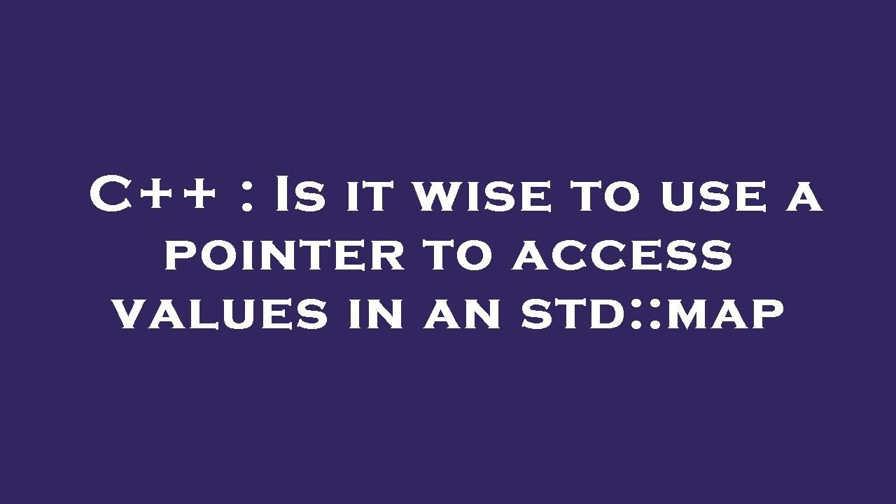 C++ : Is it wise to use a pointer to access values in an std::map - YouTube