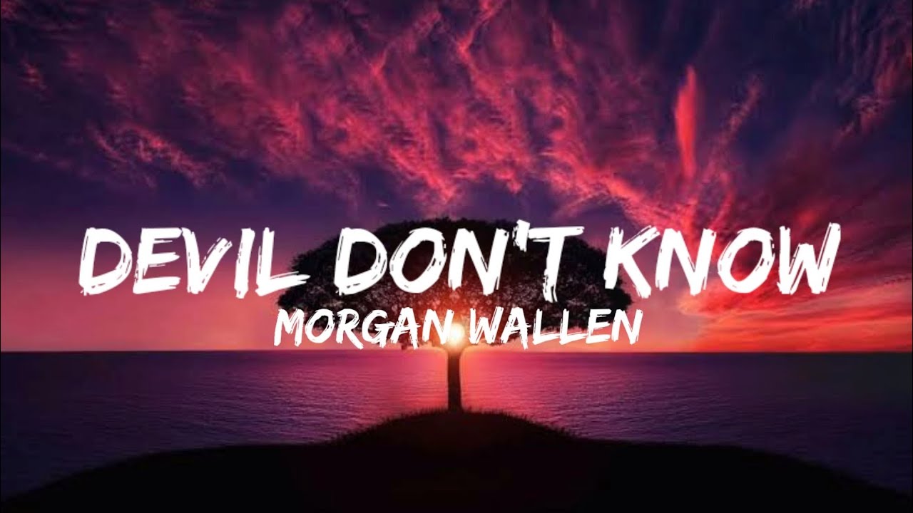Morgan Wallen - Devil Don’t ᴋɴᴏᴡ(ʟyʀɪᴄꜱ) - YouTube