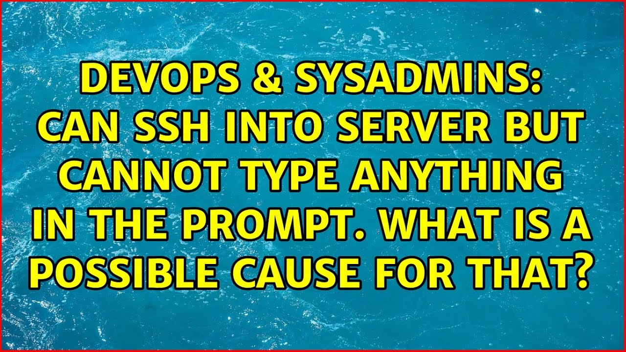 Can Ssh Into Server But Cannot Type Anything In The Prompt What Is A Possible Cause For That