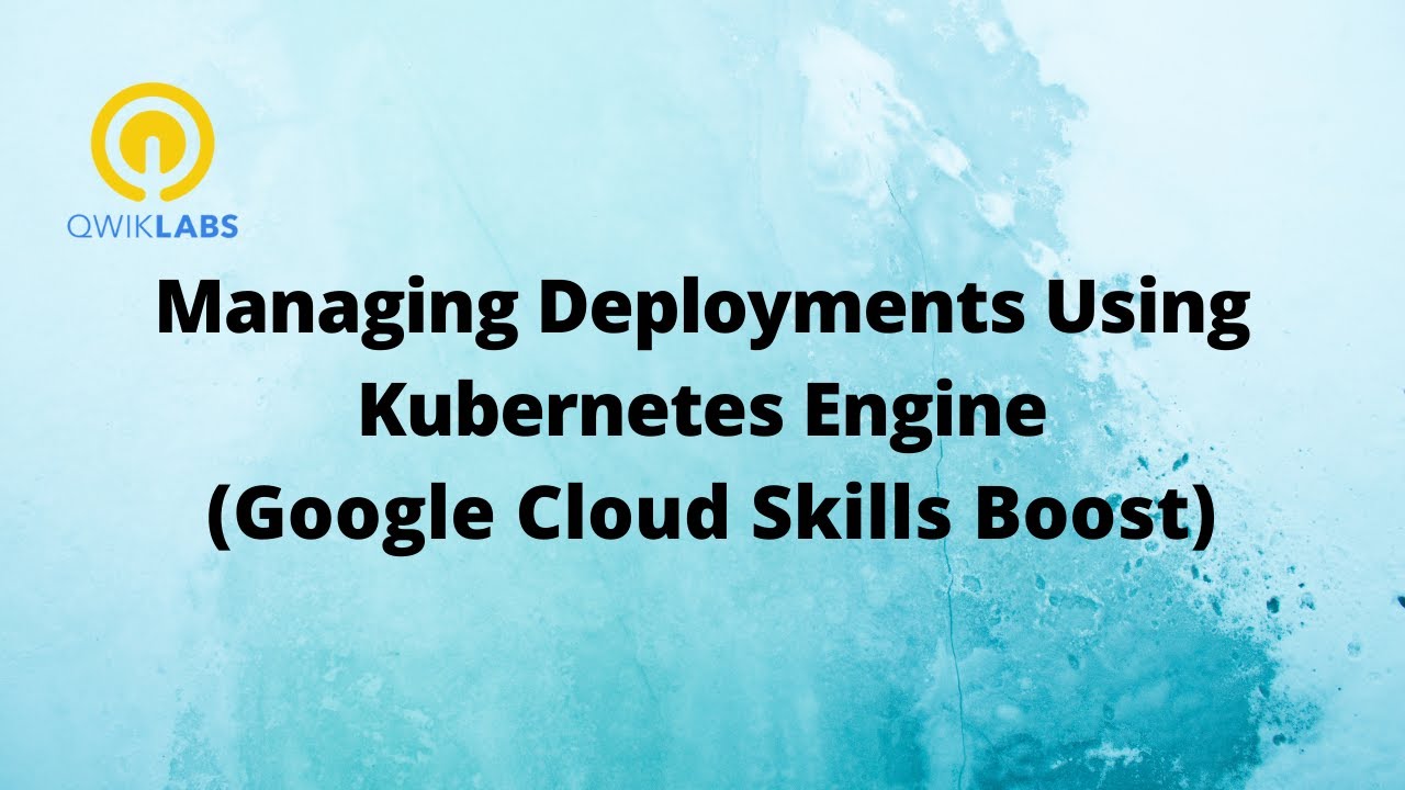 Managing Deployments Using Kubernetes Engine Gsp053 Youtube