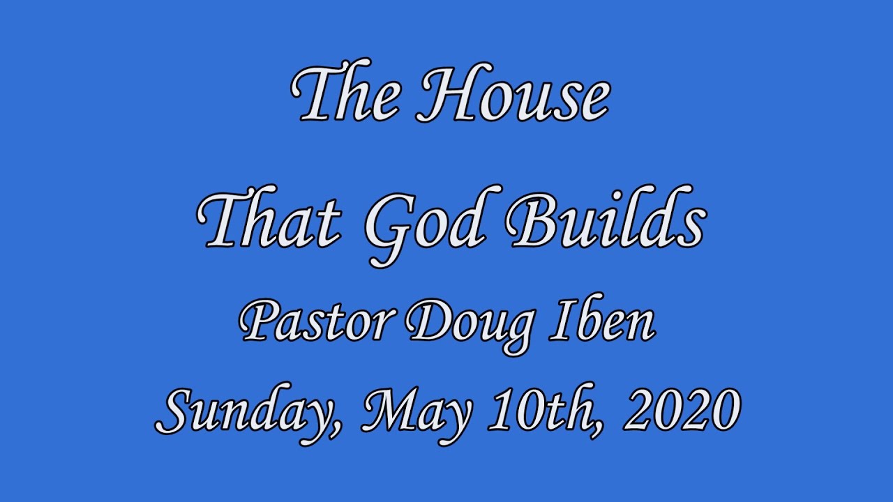 Pastor Doug Iben - 2020-05-10 - The House That God Builds - YouTube