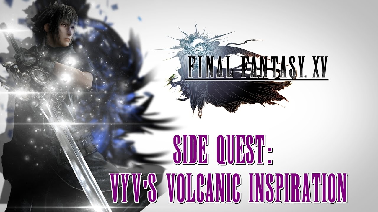 Final Fantasy XV ★ Side Quest: Vyv's Volcanic Inspiration [Walkthrough ...