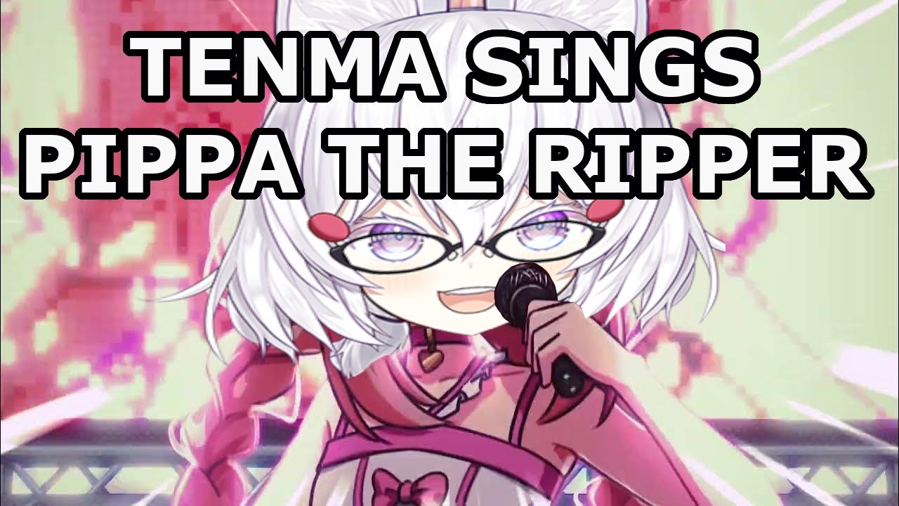 Tenma Sings Pippa The Ripper - YouTube