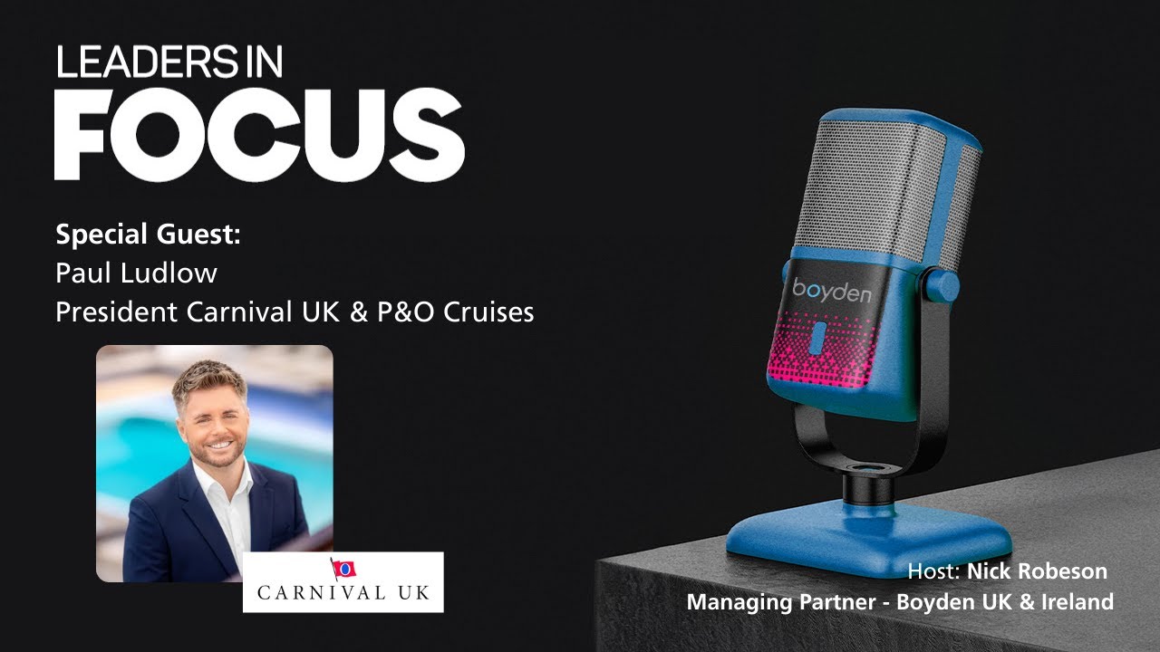 Leaders in Focus featuring Paul Ludlow, President, Carnival UK & P&O ...