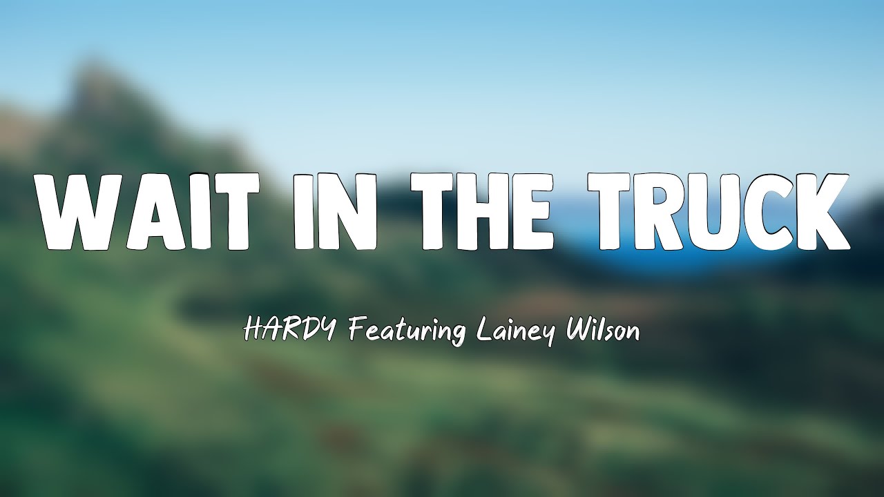 Wait In The Truck - HARDY Featuring Lainey Wilson [Lyrics Video] 🏆 ...