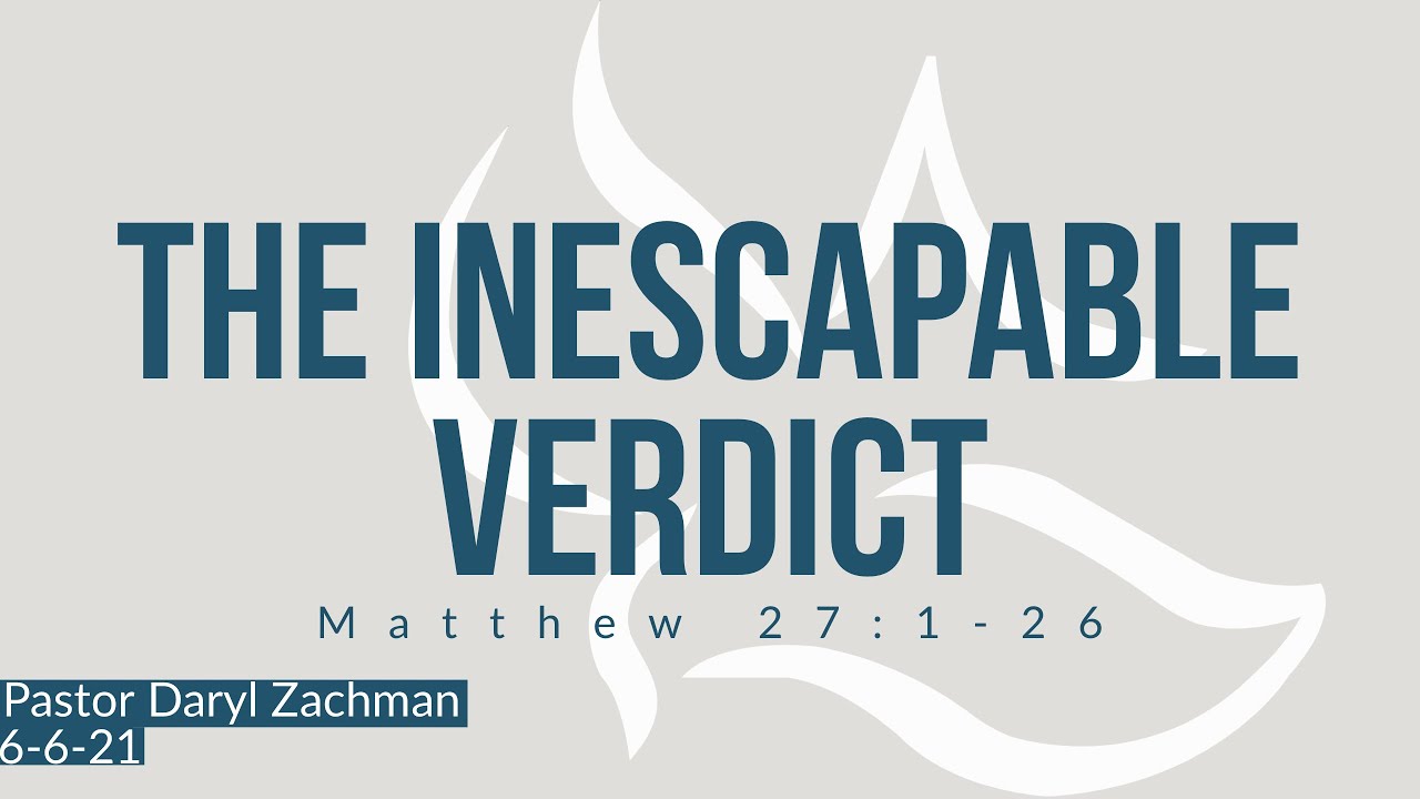 THE INESCAPABLE VERDICT | MATTHEW 27:1-26 | PASTOR DARYL ZACHMAN - YouTube