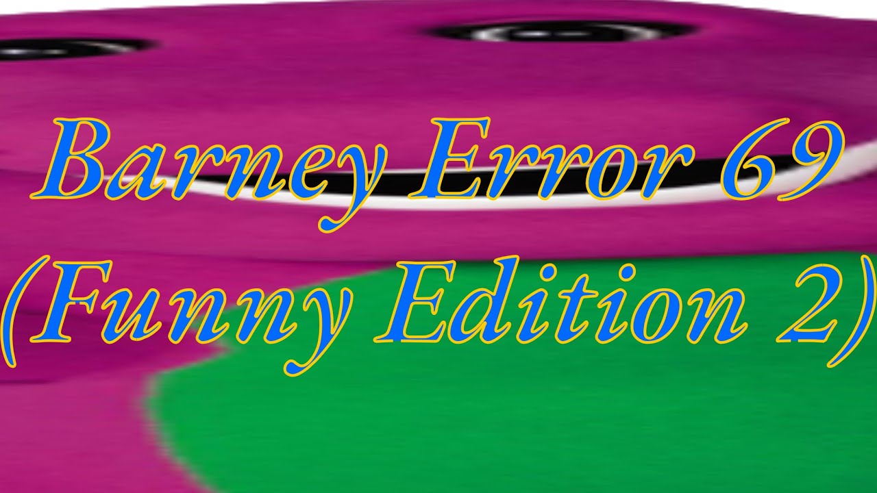Barney Error 69 (Funny Edition 2) - YouTube