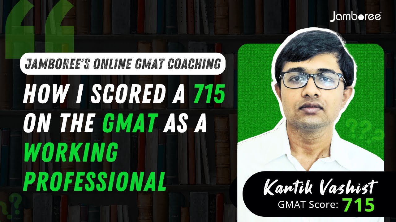 Kartik's Journey From a Working Professional to 715 GMAT Champion ...