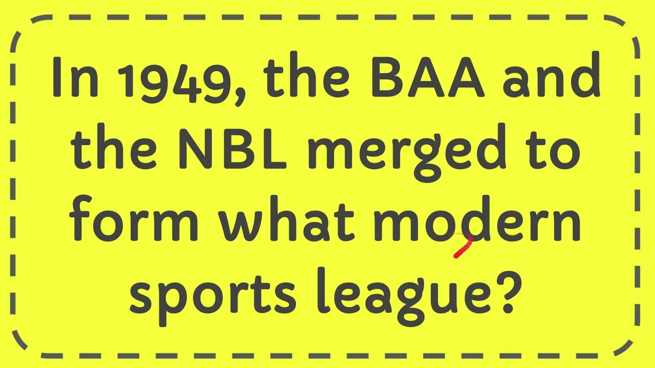 In 1949, the BAA and the NBL merged to form what modern sports league ...