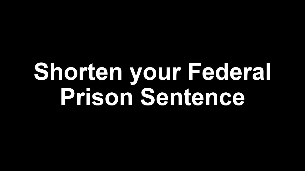 Shorten your Federal Prison Sentence - YouTube