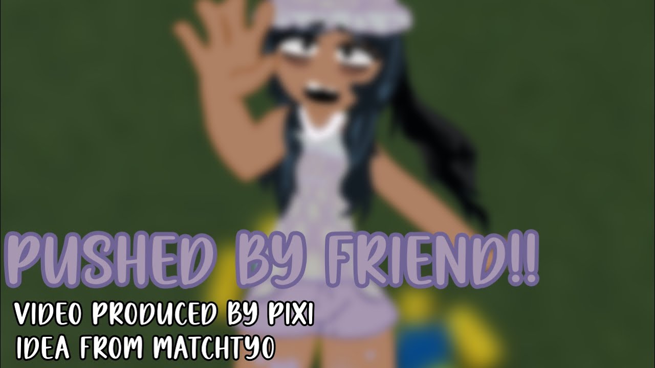 PUSHED BY FRIEND!! (Animation made by me) others included in video ...