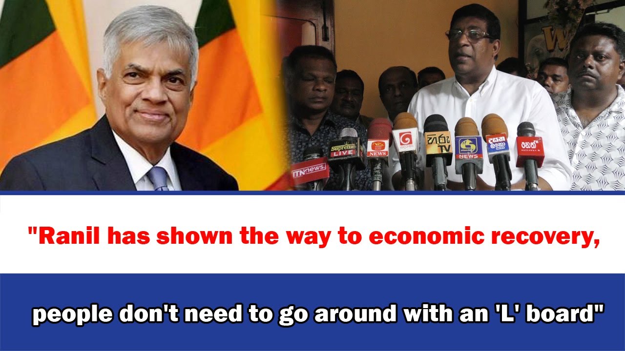 "Ranil has shown the way to economic recovery, people don't need to go ...
