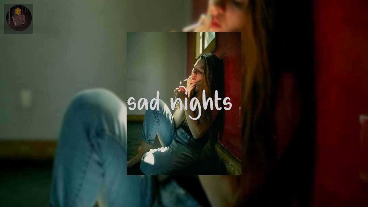 sad nights - songs that will make you cry - YouTube