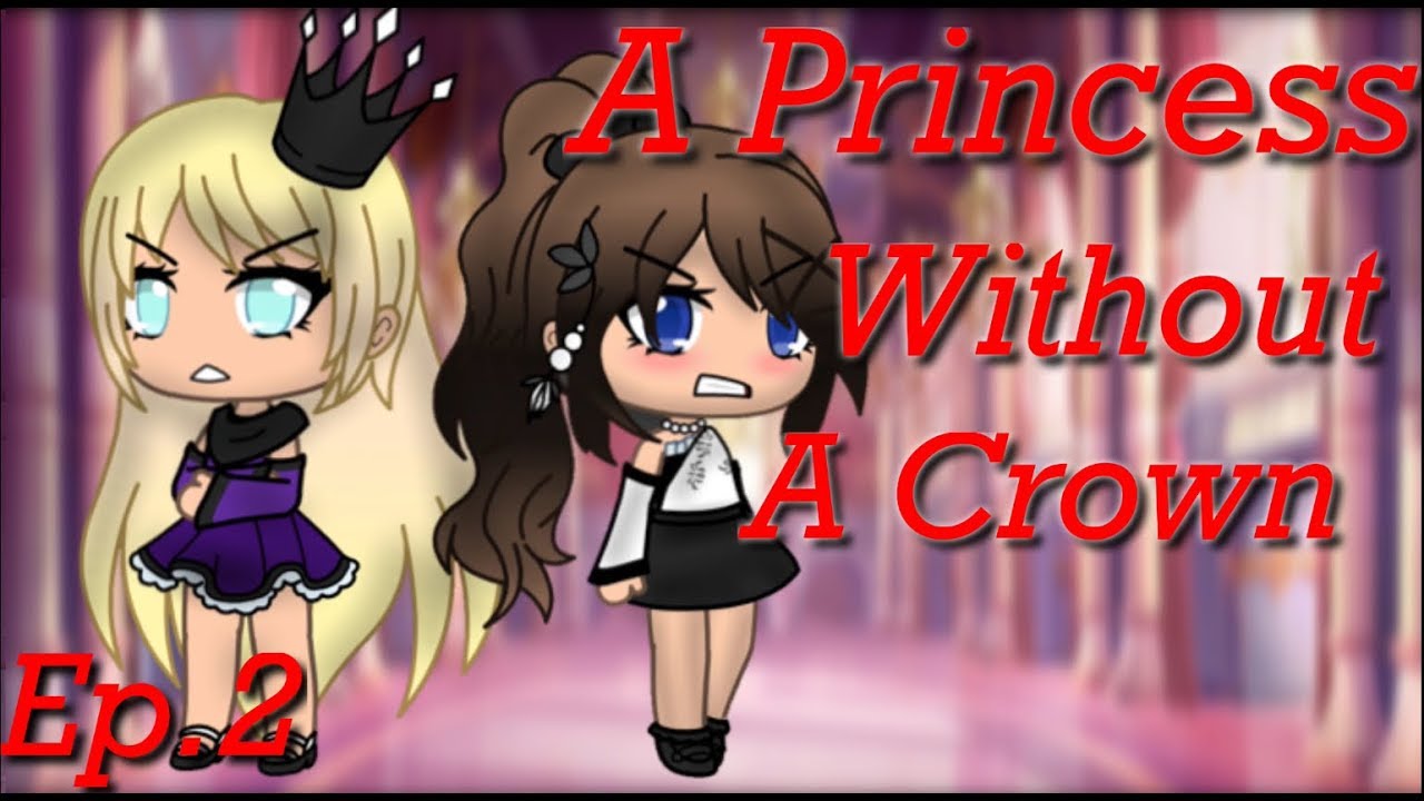 A Princess Without A Crown Part 2~ Gacha Life - YouTube