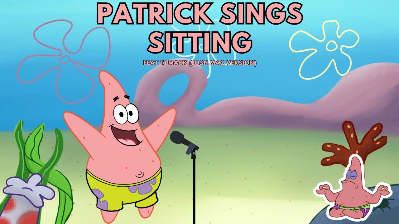 Patrick Star Sings ‘Sitting’ feat TJ Mack (Josh Mac Version) - 'Sitting ...