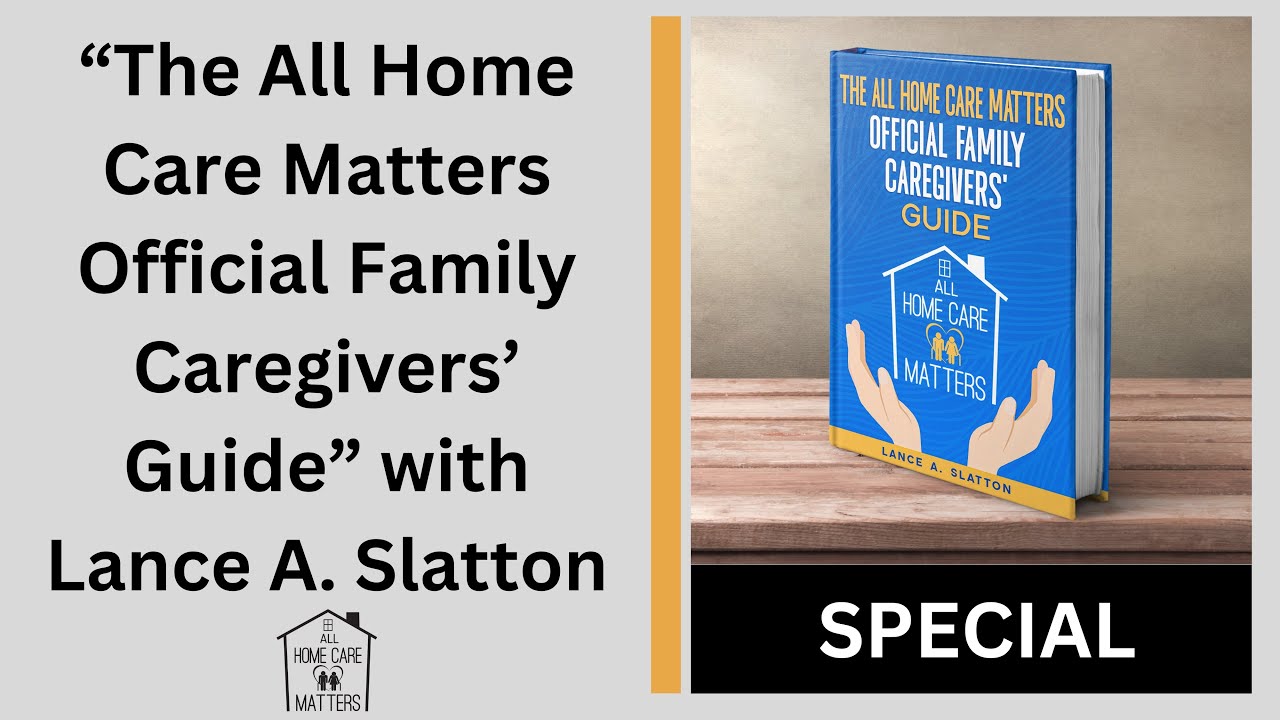 The All Home Care Matters Official Family Caregivers' Guide with Lance ...