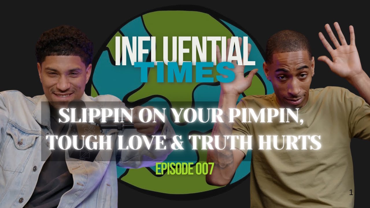 Slippin On Your Pimping, Tough Love, Truth Hurts | Influential Times Ep ...
