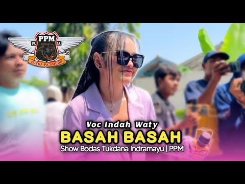 BASAH BASAH • INDAH WATY • PUTRA PAI MUDA (PPM) • Show Bodas Tukdana