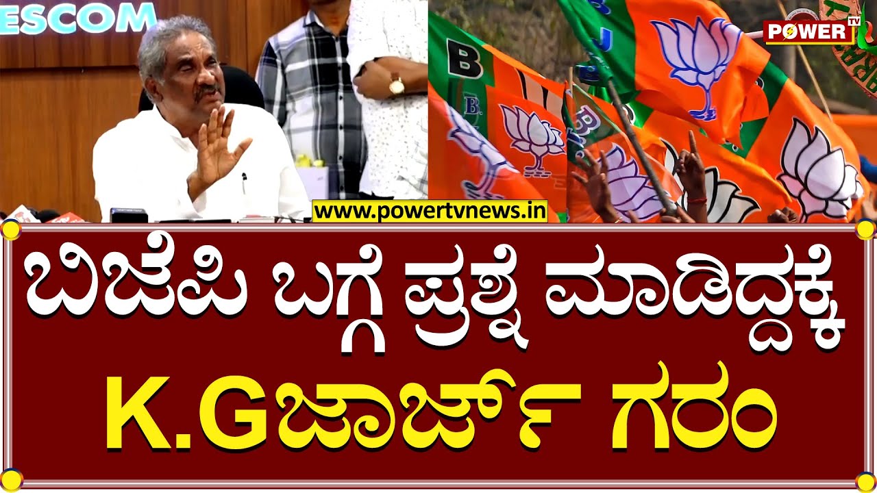 Power Minister K.G.George : ಬಿಜೆಪಿ ಬಗ್ಗೆ ಪ್ರಶ್ನೆ ಮಾಡಿದ್ದಕ್ಕೆ ಜಾರ್ಜ್ ಗರಂ ...