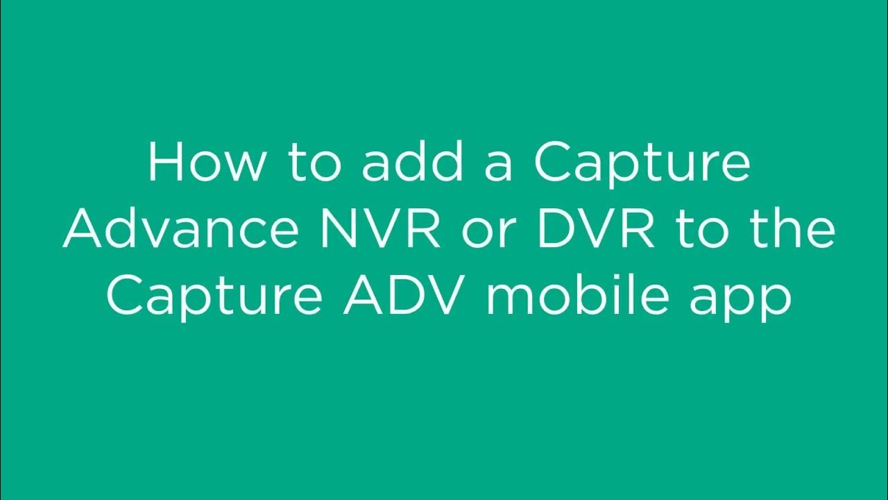 How to add a Capture Advance NVR or DVR to the Capture ADV mobile app - YouTube