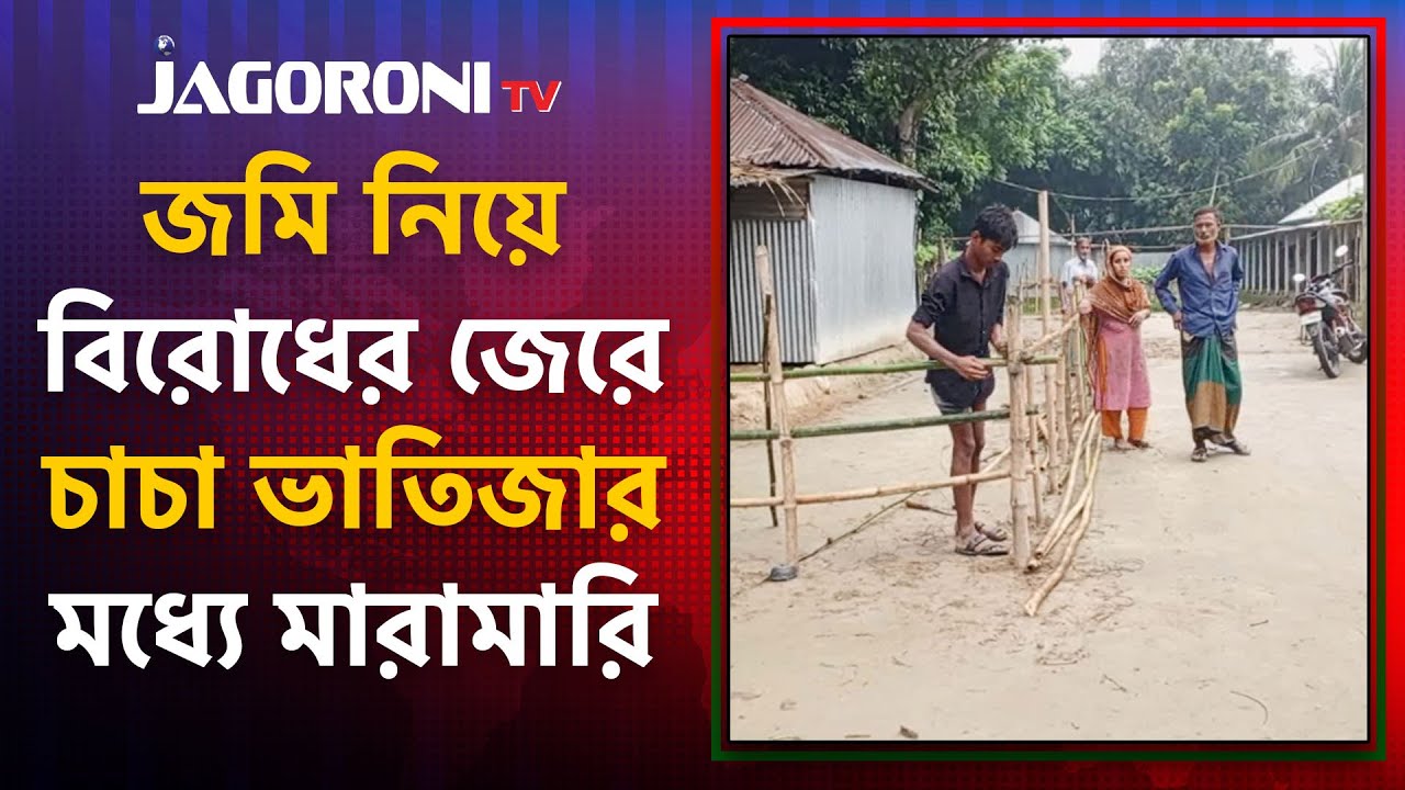 জমি নিয়ে বিরোধের জেরে চাচা ভাতিজার মধ্যে মা*রা*মা*রিI NEWS I JAGORONI ...