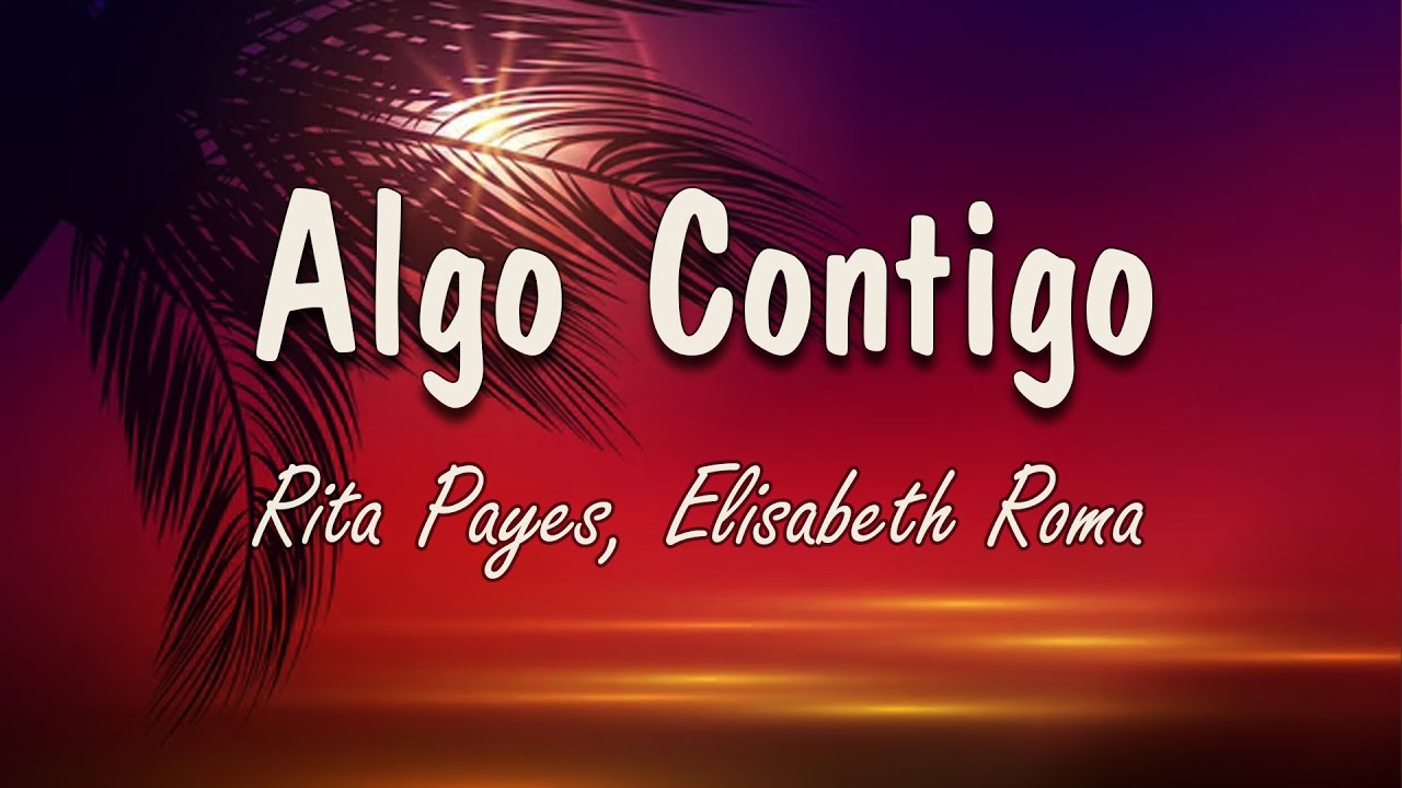 Rita Payés, Elisabeth Roma - Algo Contigo (Letra) | Y hace falta que te ...