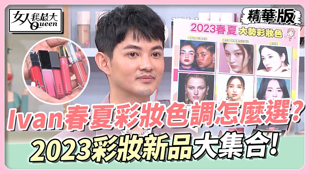Ivan分享春夏彩妝色調怎麼選？2023彩妝新品大集合！ 女人我最大 20230424 - YouTube