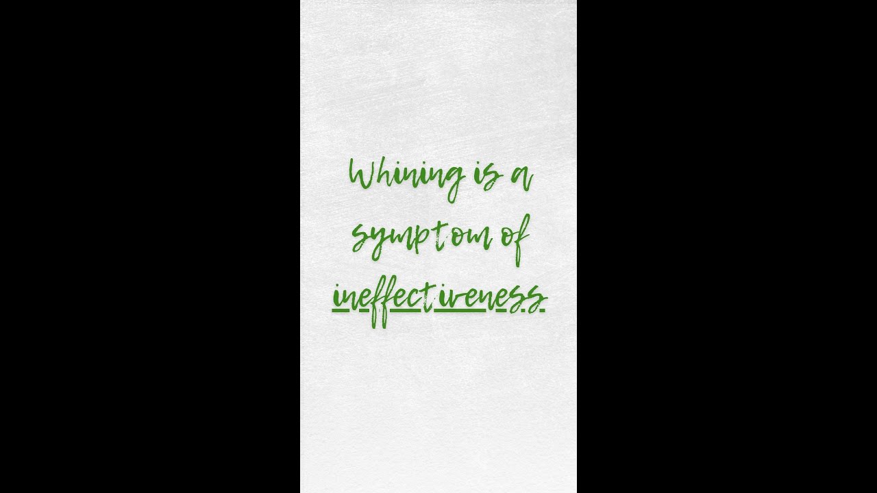 Whining is a symptom of ineffectiveness. - YouTube