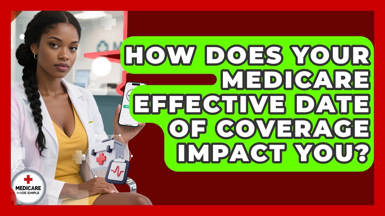 How Does Your Medicare Effective Date Of Coverage Impact You ...