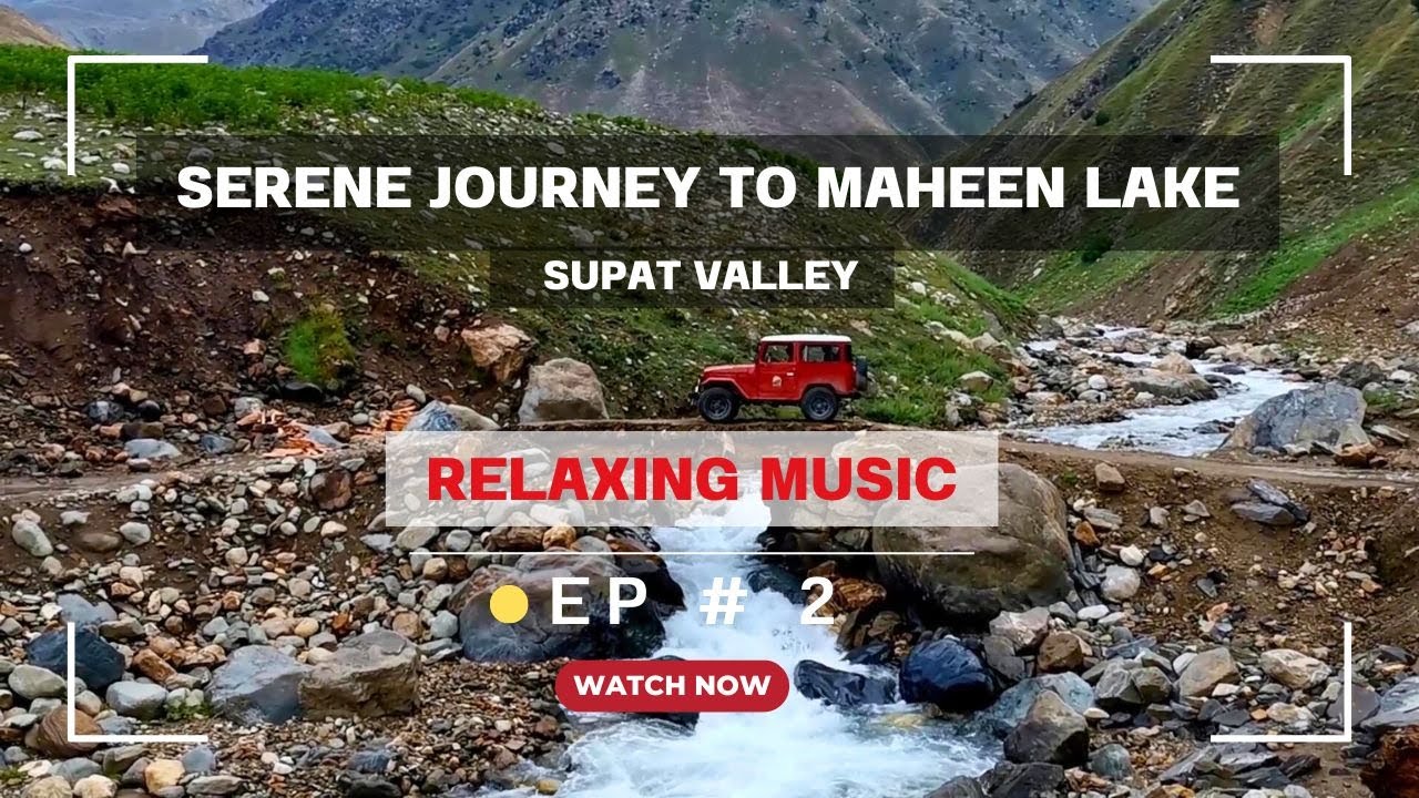 Serene Journey to Maheen Lake - Supat Valley, Kohistan | Relaxing Music ...