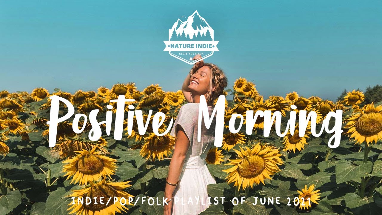 Positive Morning Music - Best Relaxing Indie/Folk/Pop Playlist | June ...