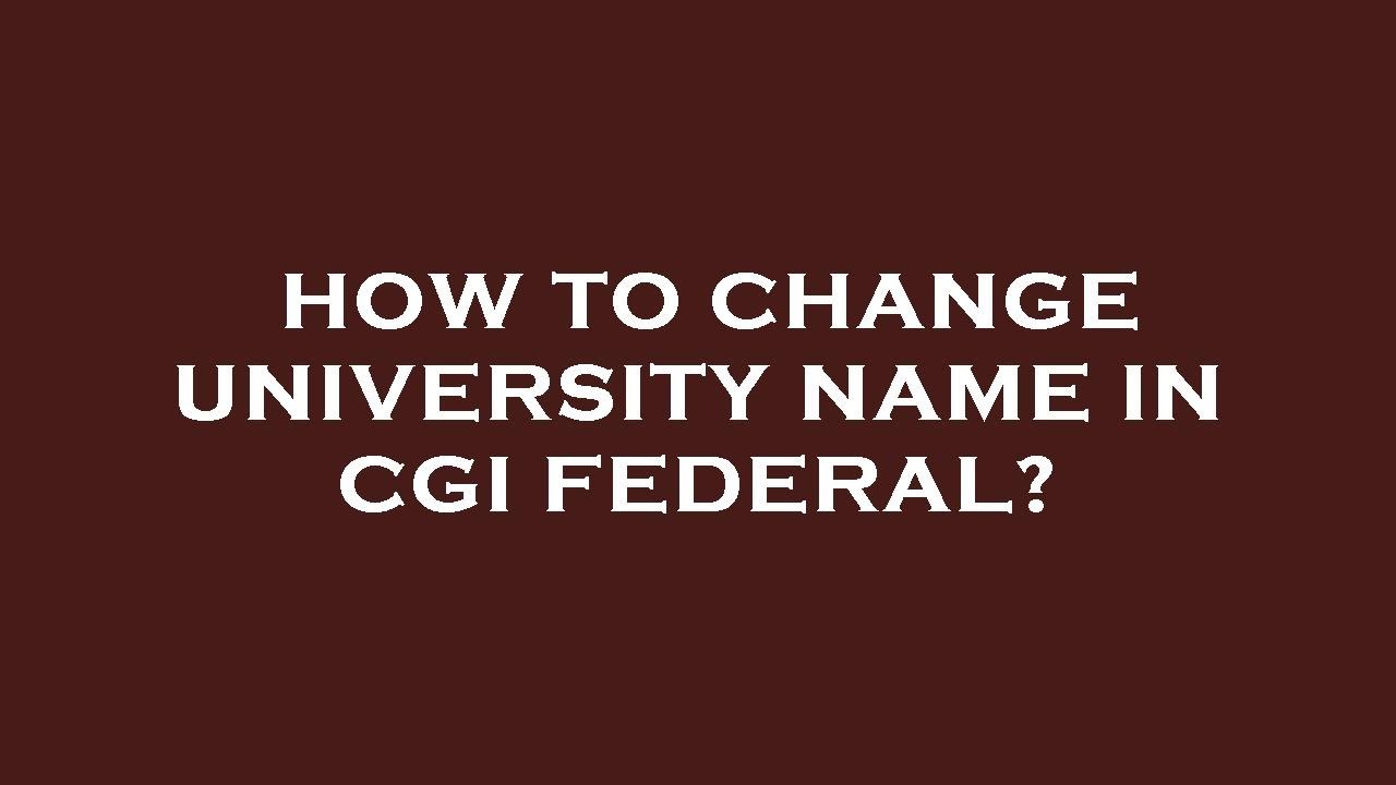 How to change university name in cgi federal? - YouTube