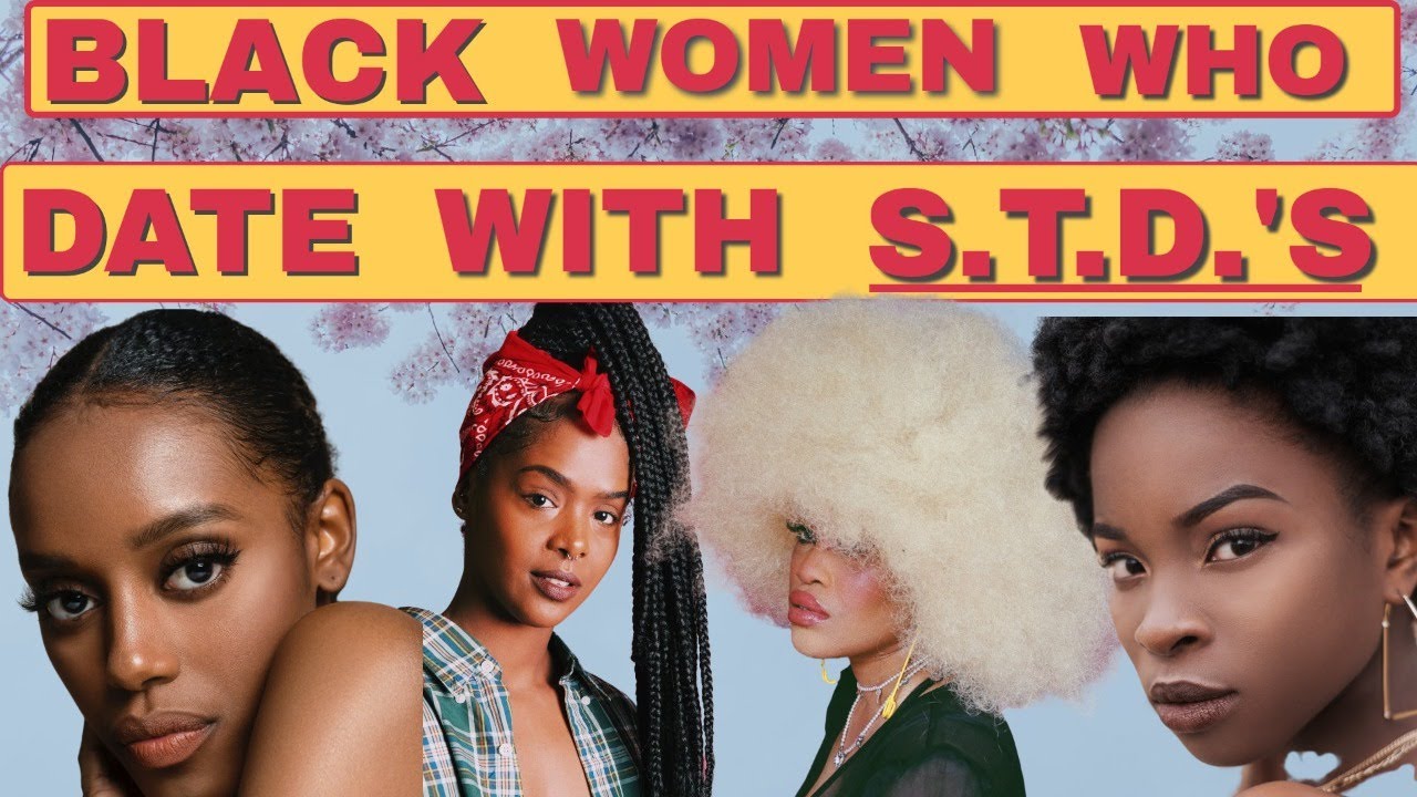 BLACK WOMEN WHO DATE WITH S.T.D.'S - YouTube