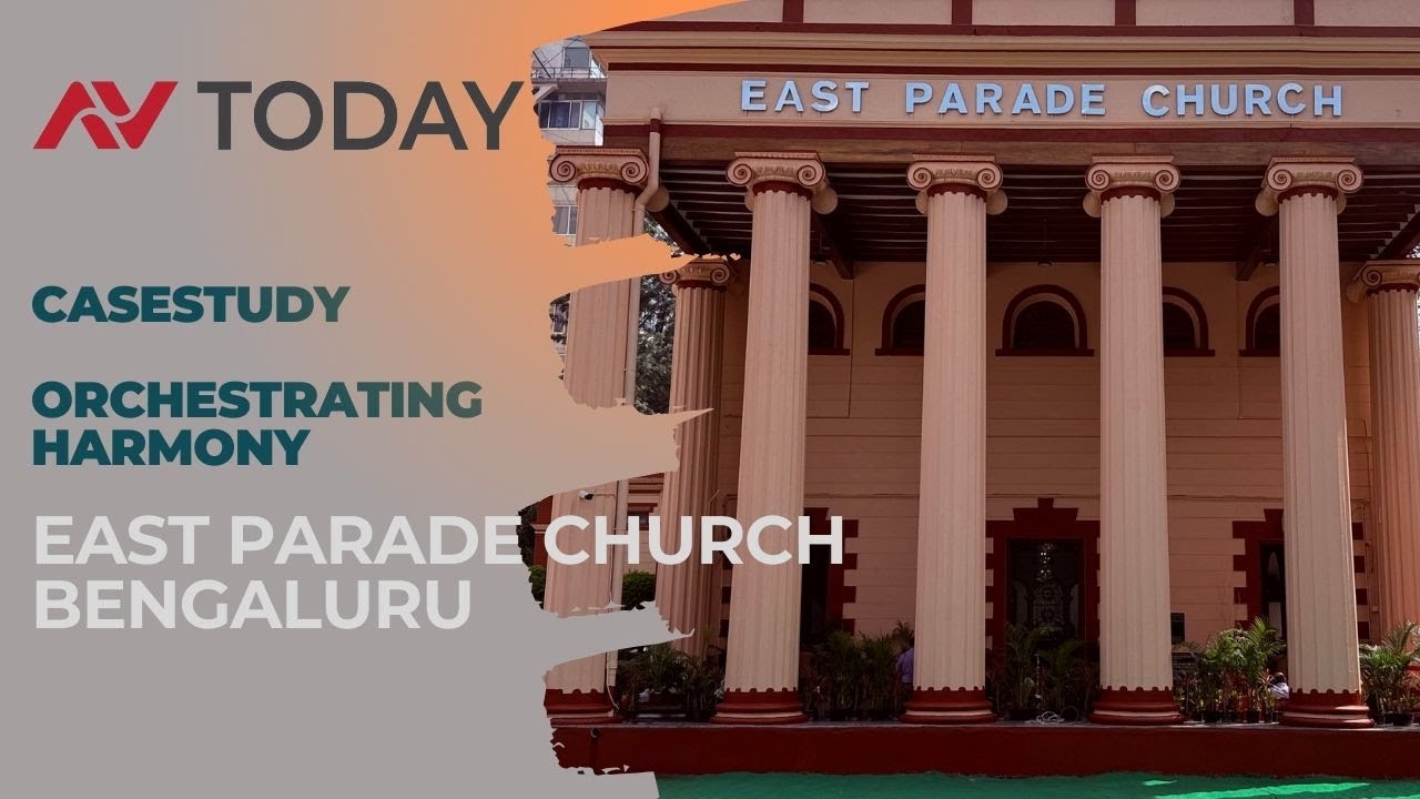 AV Today Case Study | East Parade Church Bengaluru | Modernizing ...