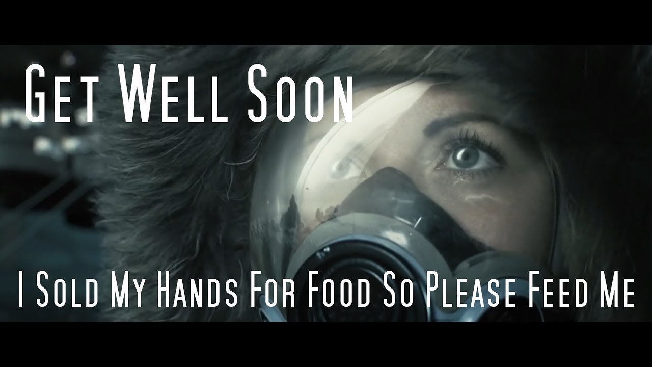 Get Well Soon - I Sold My Hands For Food So Please Feed Me - YouTube